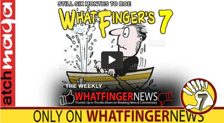 STILL SIX MONTHS TO ROE: Whatfinger's 7 - Whatfinger News' Choice Clips